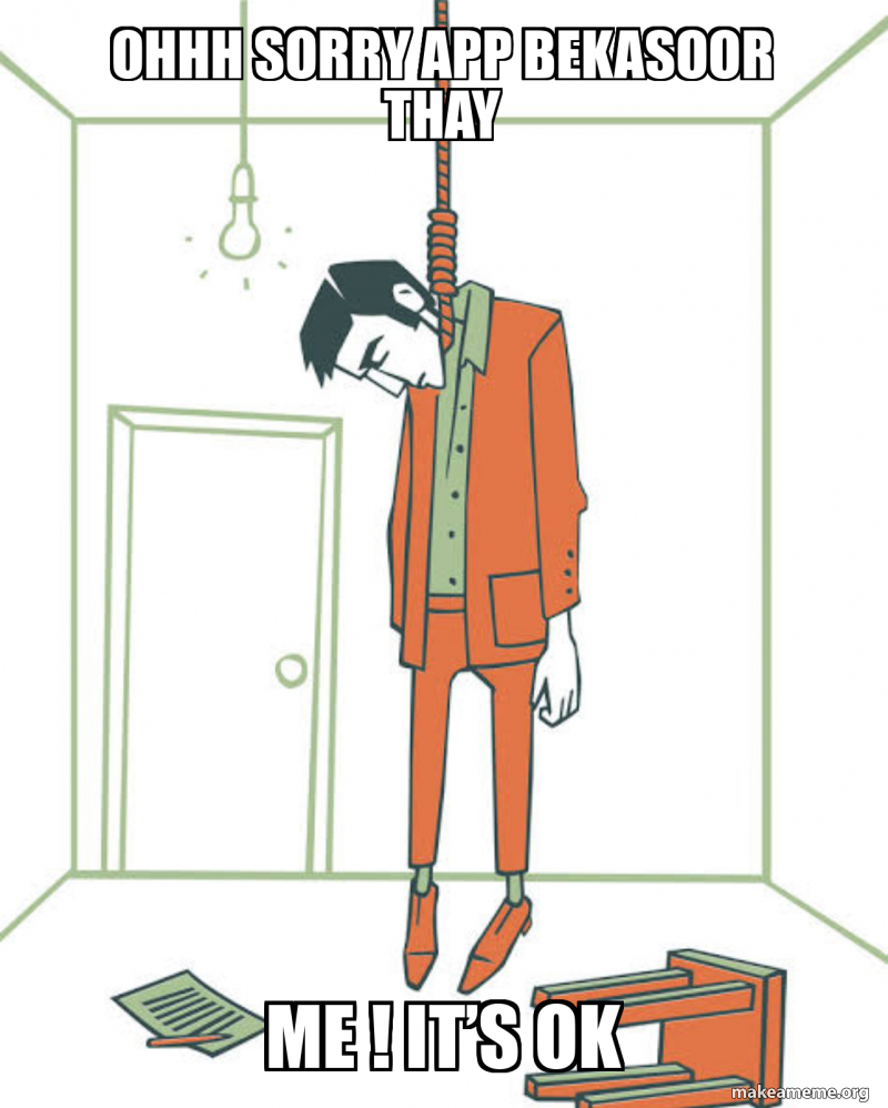 Ohhh sorry app bekasoor thay Me ! It’s ok Meme Generator
