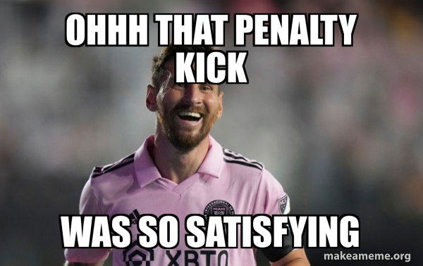 ohhh that penalty kick was so satisfying - Happy Messi Meme Generator