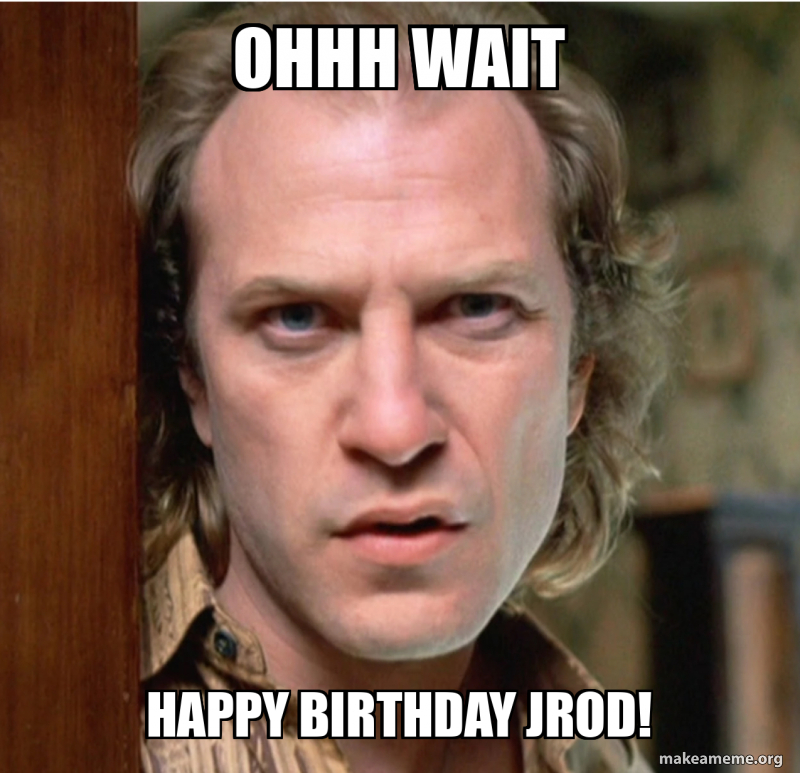 Ohhh Wait Happy birthday JRod! Meme Generator