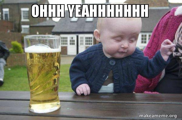 ohhh yeahhhhhhh - Drunk Baby Meme Generator