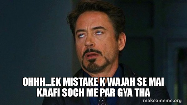 Ohhh...ek mistake k wajah se mai kaafi soch me par gya tha - Tony Stark ...