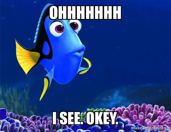 Ohhhhhhh I see. Okey. - Dory from Nemo (5 second memory) Meme Generator