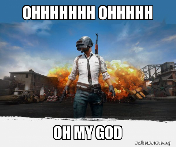 ohhhhhhh ohhhhh oh my god - PUBG Meme - Playerunknown's Battlegrounds ...