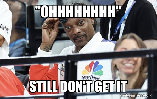 "Ohhhhhhhh" Still don't get it - Snoop Dogg Sunglasses at Olympics Meme Generator