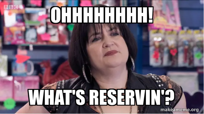 Ohhhhhhhh! What's reservin'? Meme Generator