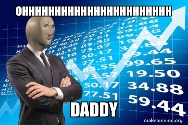 ohhhhhhhhhhhhhhhhhhhhhhh daddy - Stonks Only Go Up Meme Generator