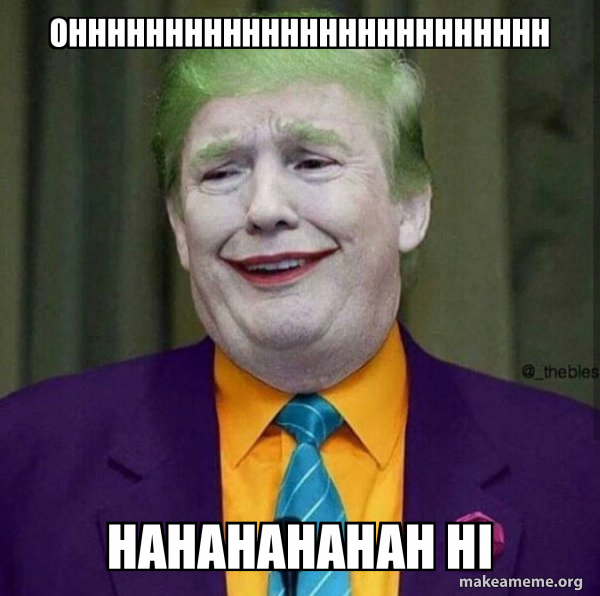 ohhhhhhhhhhhhhhhhhhhhhhhhh hahahahahah hi - Donald Trump - The Joker ...