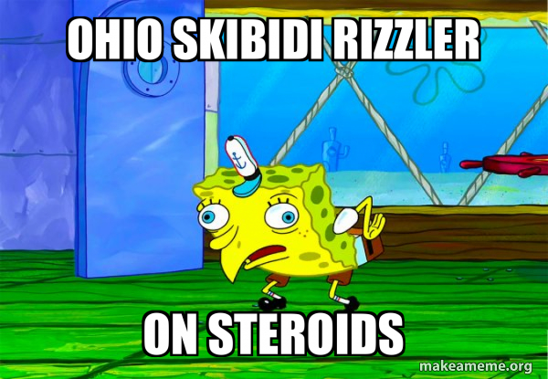 Ohio skibidi rizzler on steroids - Mocking SpongeBob Meme Generator