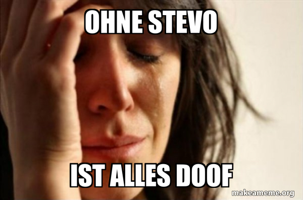 Ohne stevo Ist alles doof - First World Problems Meme Generator