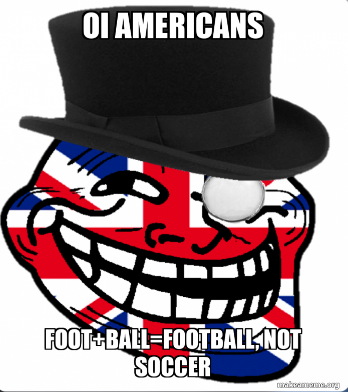 oi americans foot+ball=football, not soccer Meme Generator