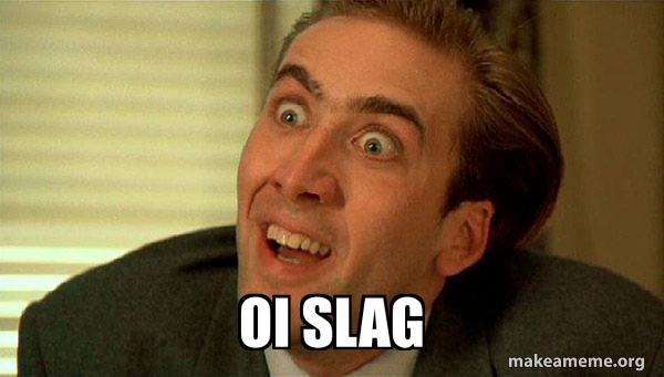 Oi slag - Sarcastic Nicholas Cage Meme Generator