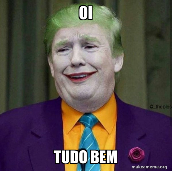 oi tudo bem - Donald Trump - The Joker Meme Generator