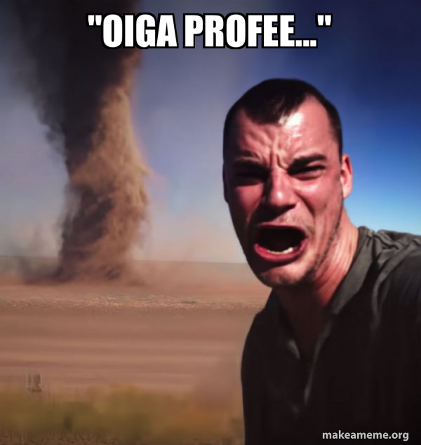 "oiga profee..." - Tornado Guy Meme Generator