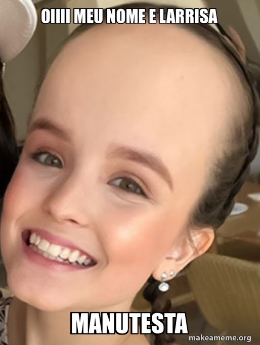 oiiii meu nome e larrisa manutesta Meme Generator