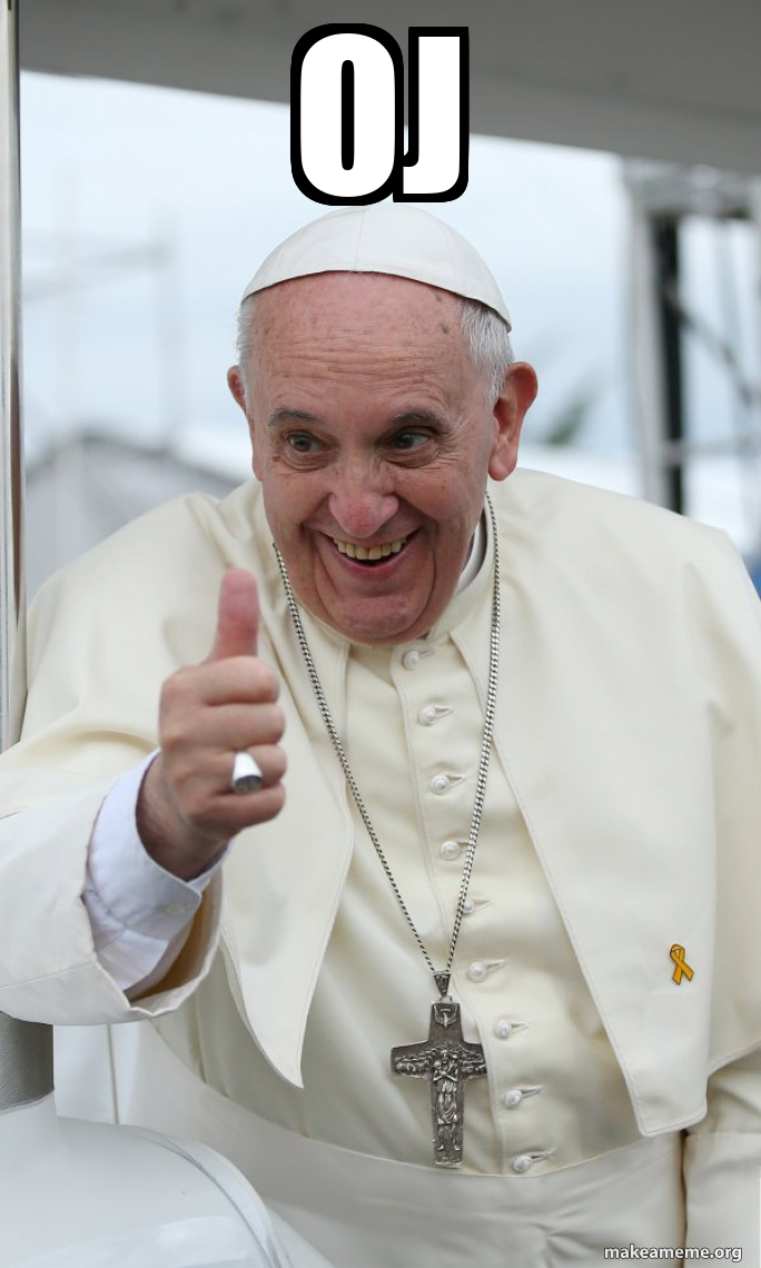 oj - Pope Francis Meme Generator