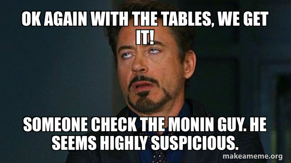 Ok again with the tables, we get it! Someone check the Monin guy. He ...