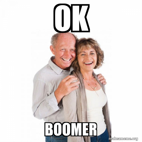 ok boomer - Baby Boomers Meme Generator