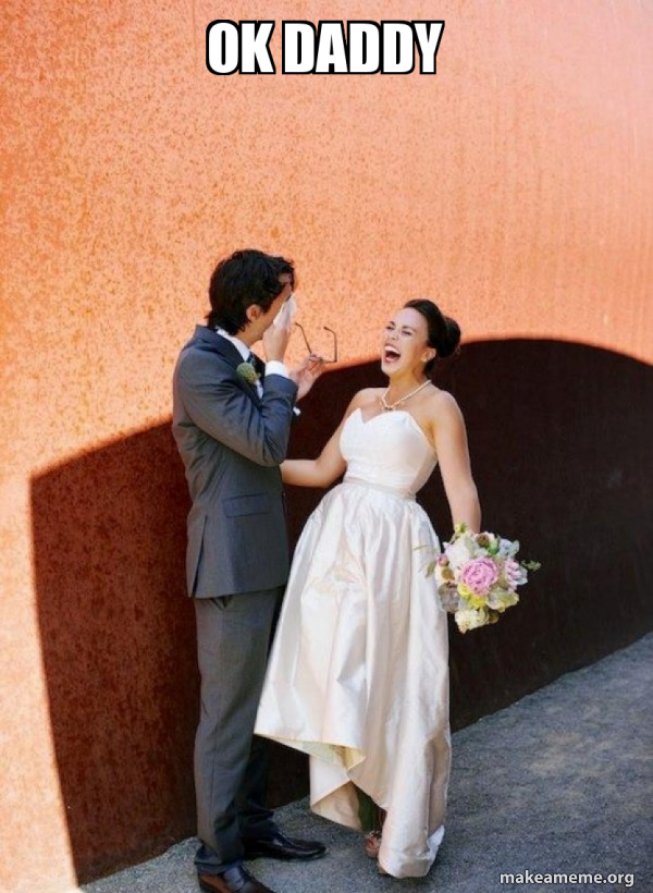 Ok daddy - Condescending Wife Meme Generator