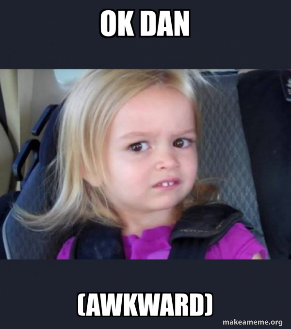 ok dan (awkward) - Side-Eyes Chloe Meme Generator