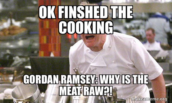 ok finshed the cooking Gordan Ramsey: WHY IS THE MEAT RAW?! - Gordon ...