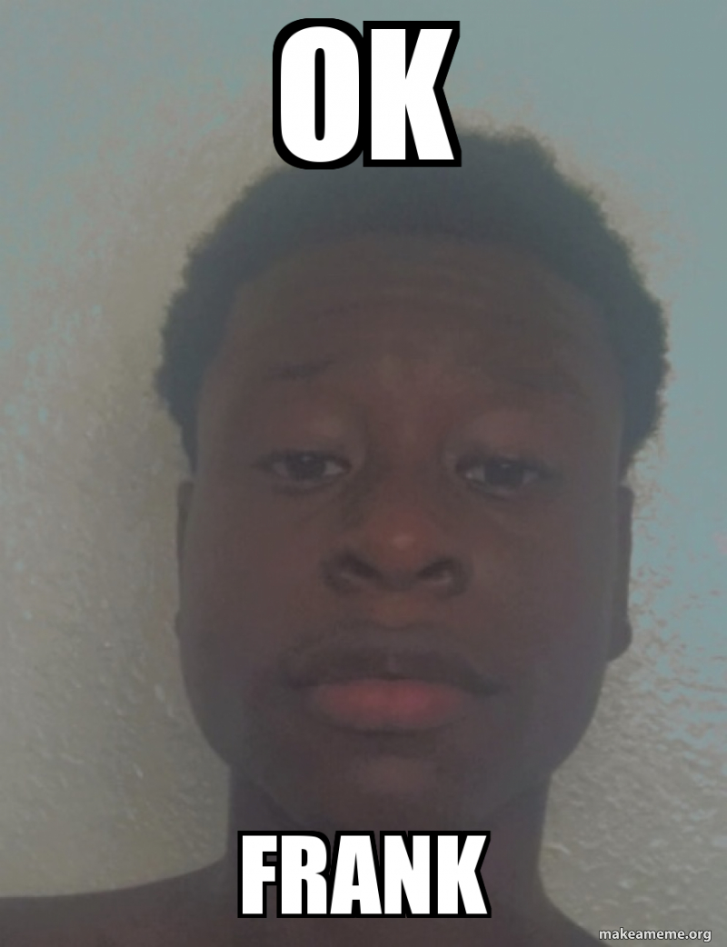 OK FRANK Meme Generator