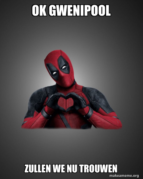 ok gwenipool zullen we nu trouwen - Deadpool Heart Hands Meme Generator
