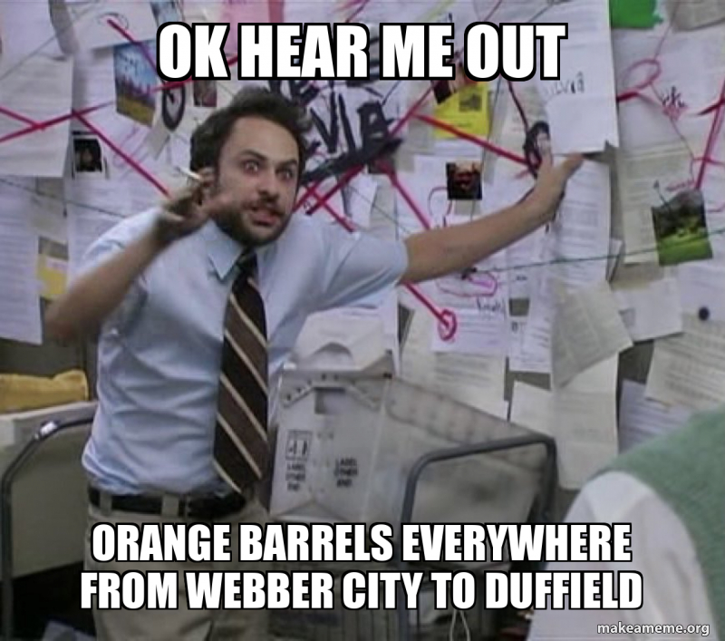 OK hear me out Orange barrels everywhere from webber city to Duffield ...