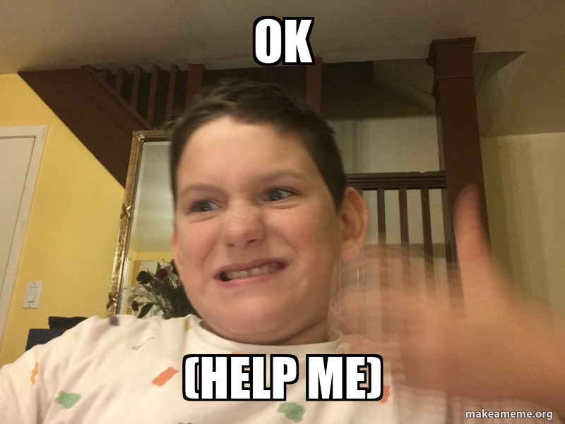 OK (Help me) Meme Generator