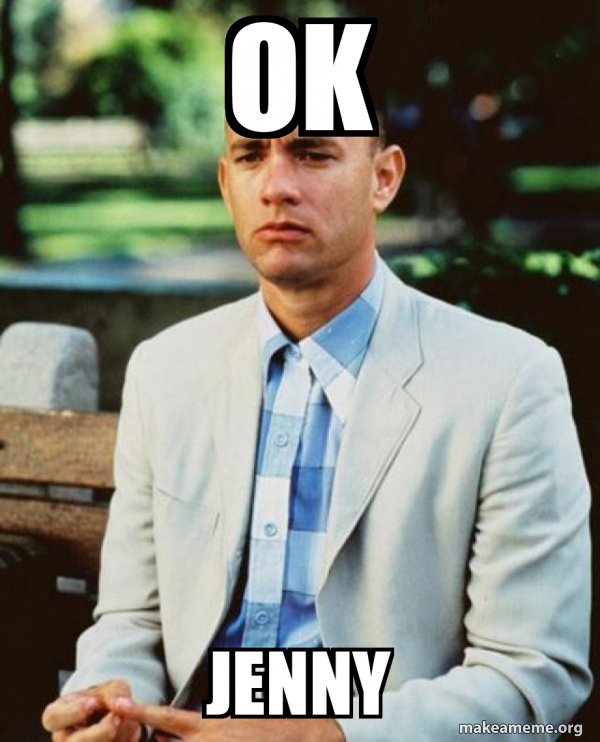ok Jenny - Forrest Gump Meme Generator