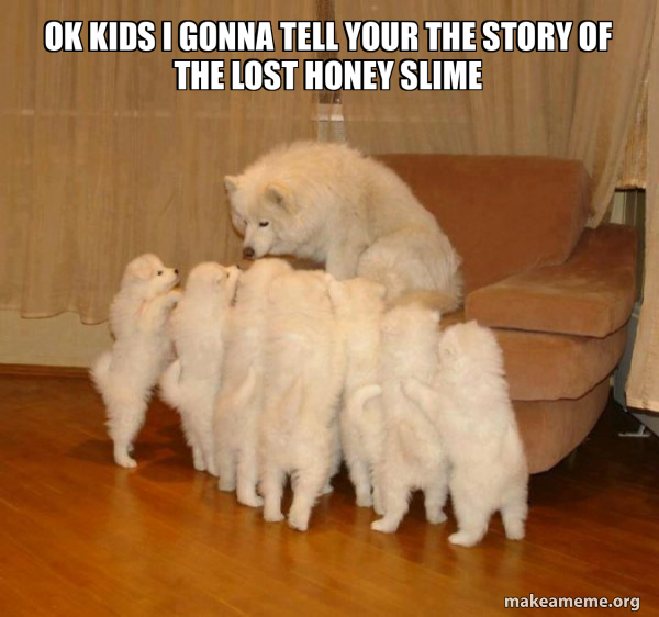 ok kids I gonna tell your the story of the lost honey slime ...