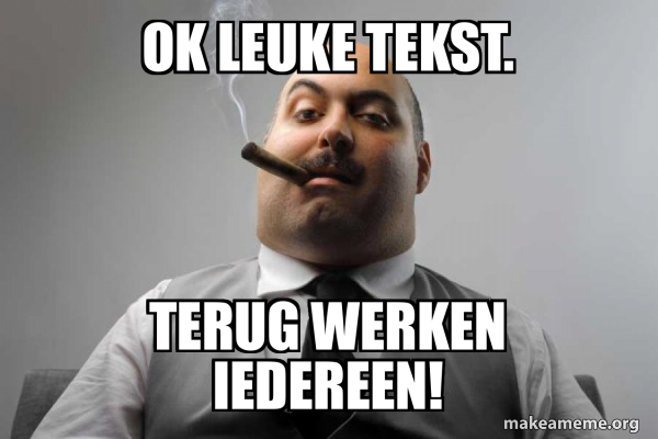 Ok leuke tekst. Terug werken iedereen! - Scumbag Boss Meme Generator
