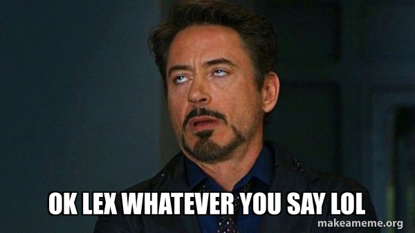 Ok Lex whatever you say lol - Tony Stark Eye Roll Meme Generator