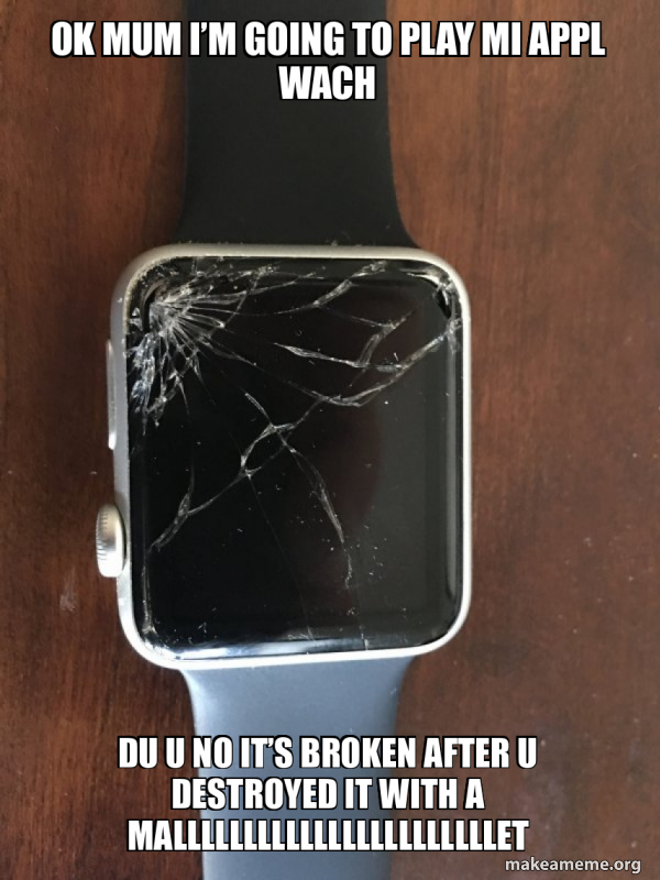 Ok mum I’m going to play mi appl wach Du u no it’s broken after u ...