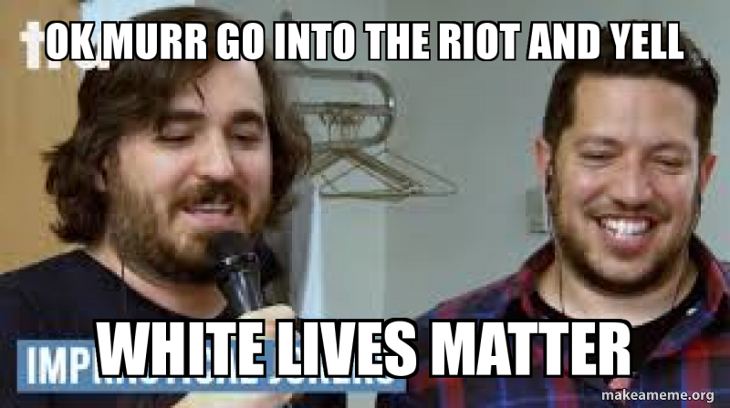 Ok murr go into the riot and yell white lives matter Meme Generator