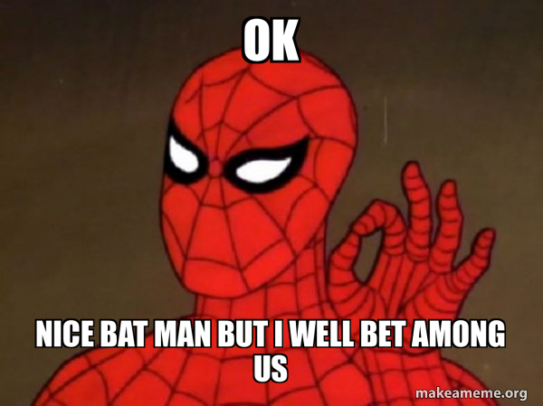 ok nice bat man but i well bet among us - Spiderman - Care factor Zero ...