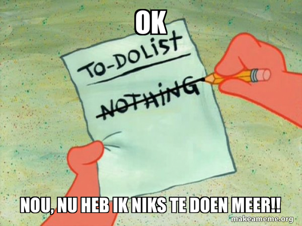 OK Nou, nu heb ik niks te doen meer!! - TO-DO List Meme Generator
