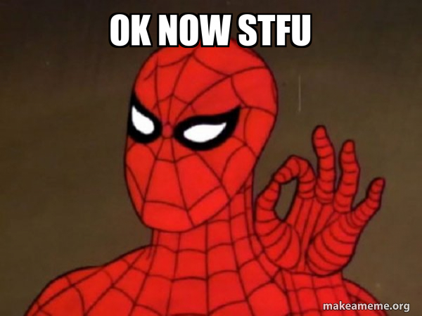 Ok now stfu - Spiderman - Care factor Zero Meme Generator