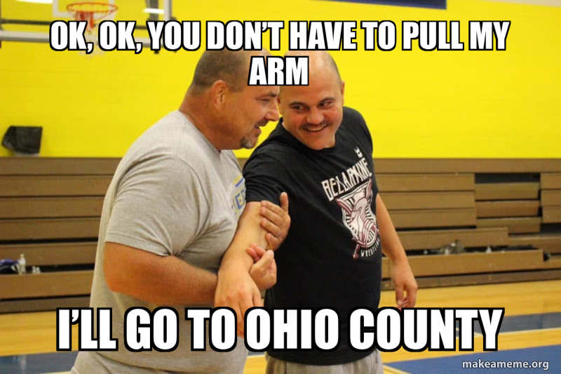 Ok, ok, You don’t Have to pull my arm I’ll go to Ohio County Meme Generator