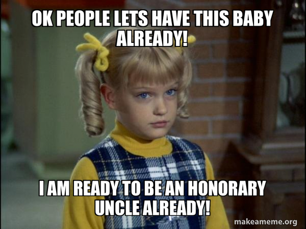 Ok people lets have this baby already! I am ready to Be an honorary ...