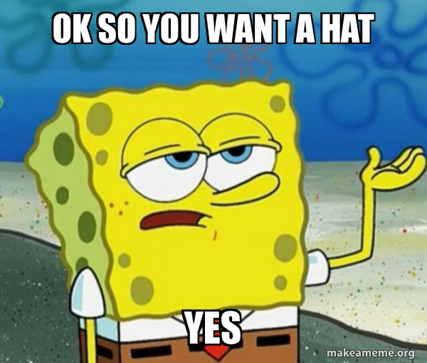 ok so you want a hat yes - Tough SpongeBob Meme Generator