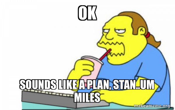 OK Sounds like a plan, stan..um Miles - Worst Apocalypse Ever Meme ...