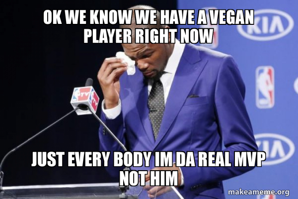 ok we know we have a vegan player right now just every body im da real ...