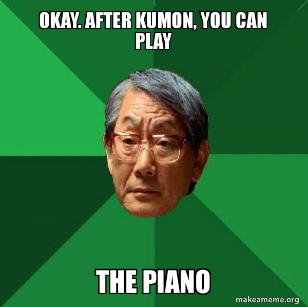 Okay. After Kumon, you can play the piano - High Expectations Asian ...
