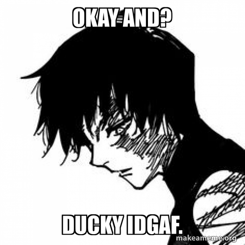 Okay and? ducky idgaf. Meme Generator