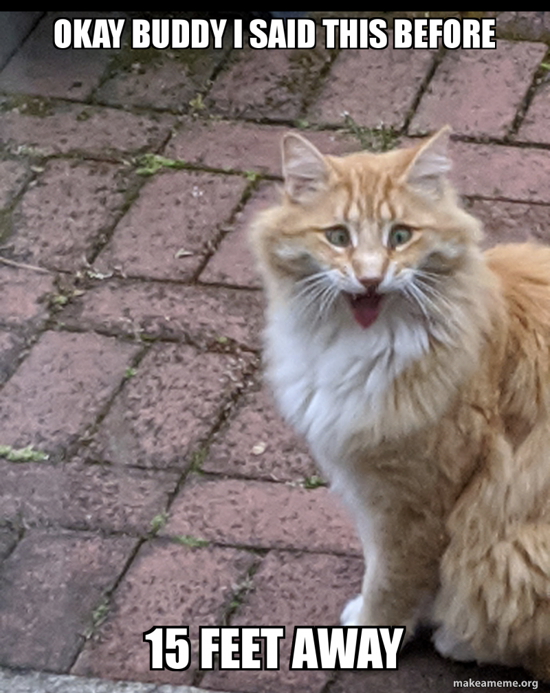 Okay buddy I said this before 15 feet away Meme Generator