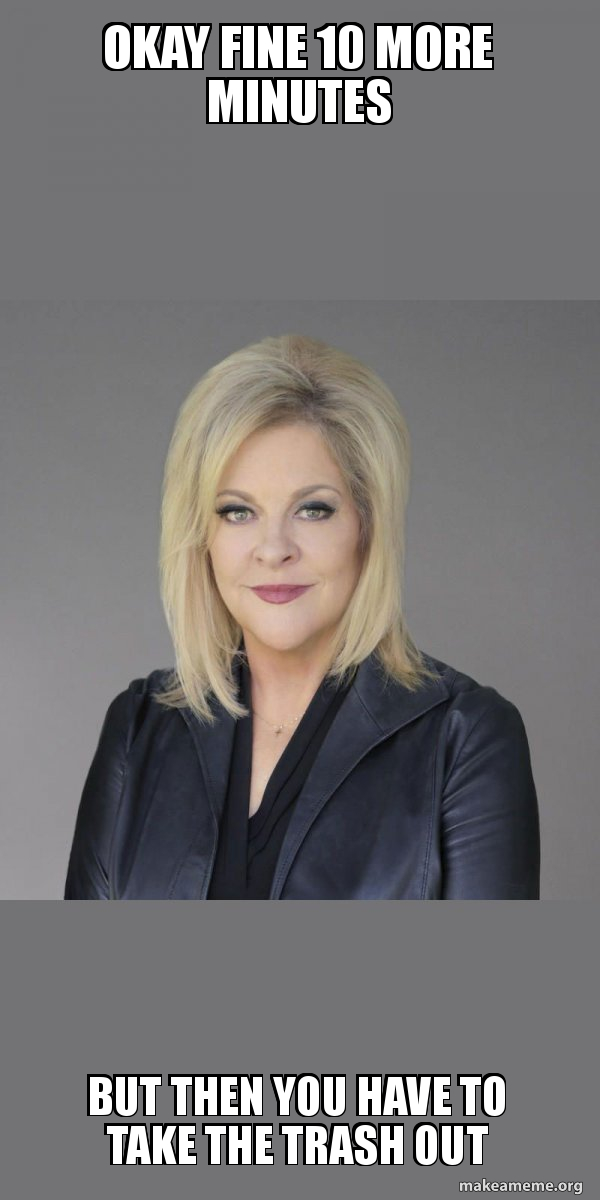 Okay fine 10 more minutes but then you have to take the trash out ...