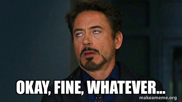 Okay, fine, whatever... - Tony Stark Eye Roll Meme Generator