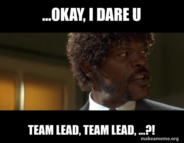 ...okay, I DARE U Team lead, Team lead, ...?! - Samuel L Jackson from ...