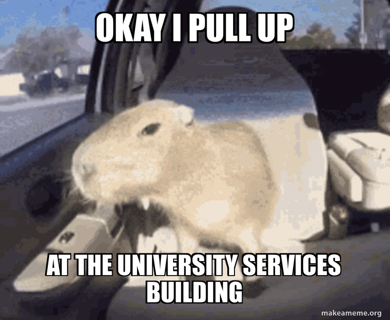 OKAY I PULL UP At THE UNIVERSITY SERVICES BUILDING Meme Generator
