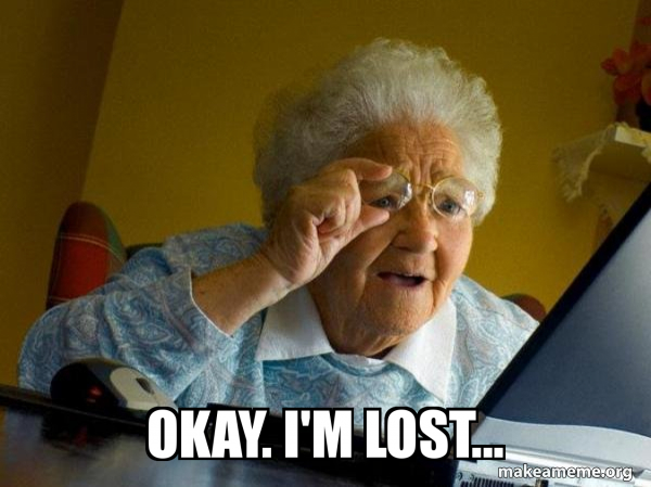 Okay. I'm Lost... - Internet Grandma Meme Generator